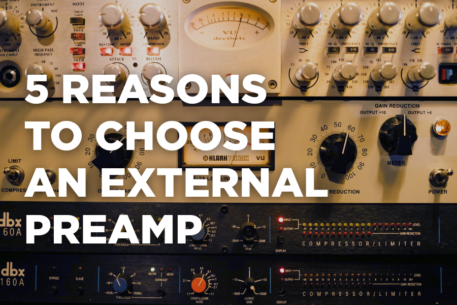 5 Reasons to Choose an External Preamp (And When Your Interface Is Eno ...
